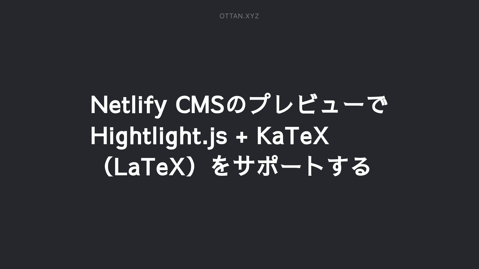 Netlify CMSのプレビューでHightlight.js + KaTeX（LaTeX）をサポートする - OTTAN.JP